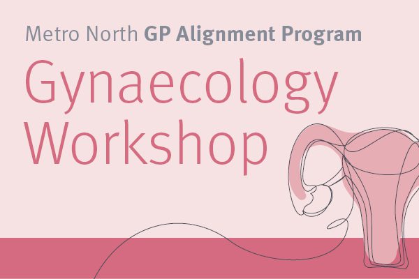 Metro North GP Alignment Program – Gynaecology Workshop | Metro North ...